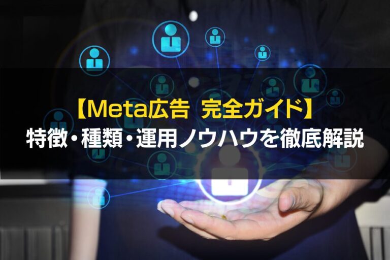 【Meta広告 完全ガイド】特徴・種類・運用ノウハウを徹底解説