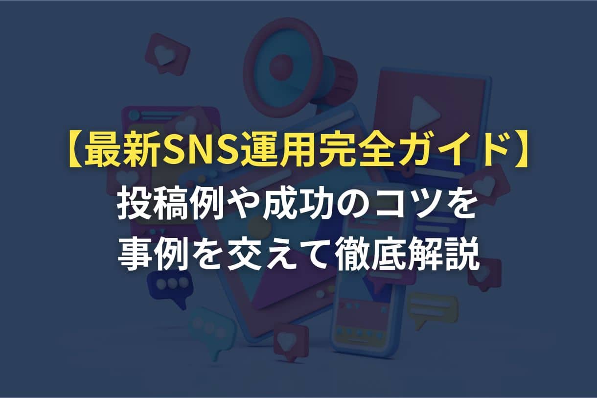 【最新SNS運用完全ガイド】投稿例や成功のコツを事例を交えて徹底解説